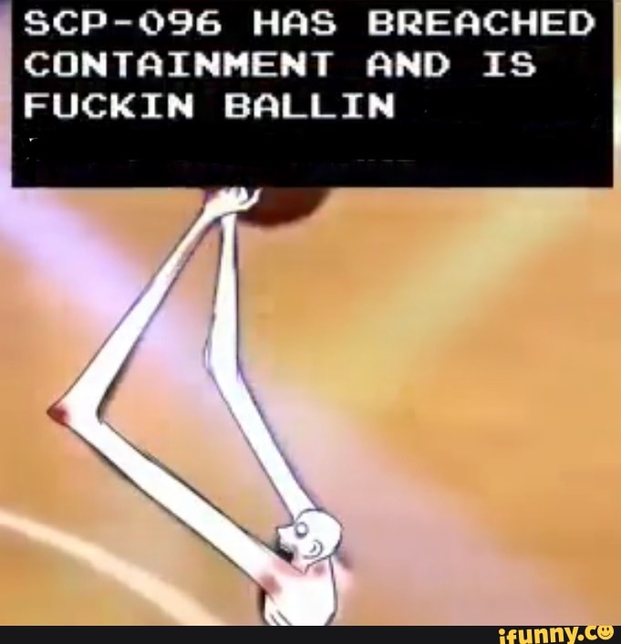Scp 096 Has Breached Containment And Is Fuckin Ballin Ifunny