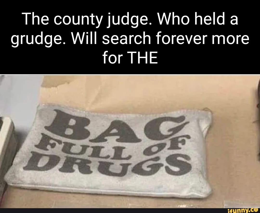 The county judge. Who held a grudge. Will search forever more for THE ...