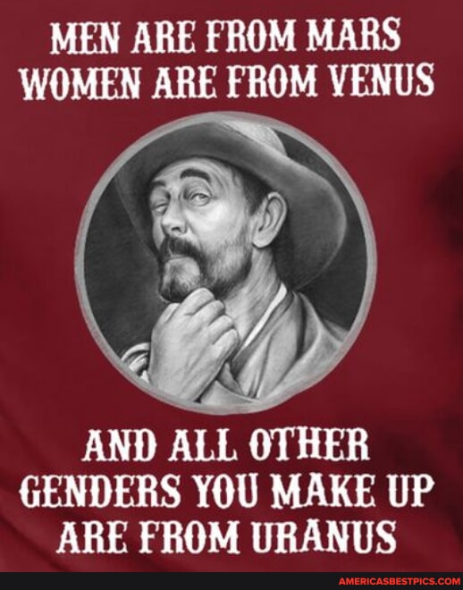 MEN ARE FROM MARS WOMEN ARE FROM VENUS AND ALL OTHER GENDERS YOU MAKE ...