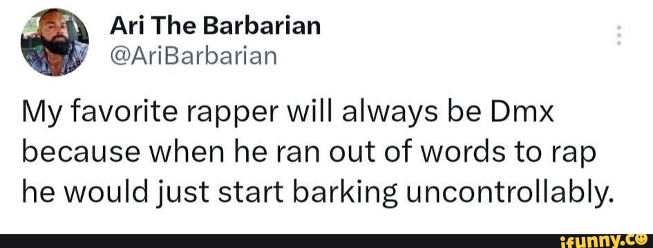 Ari The Barbarian @AriBarbarian My favorite rapper will always be Dmx ...