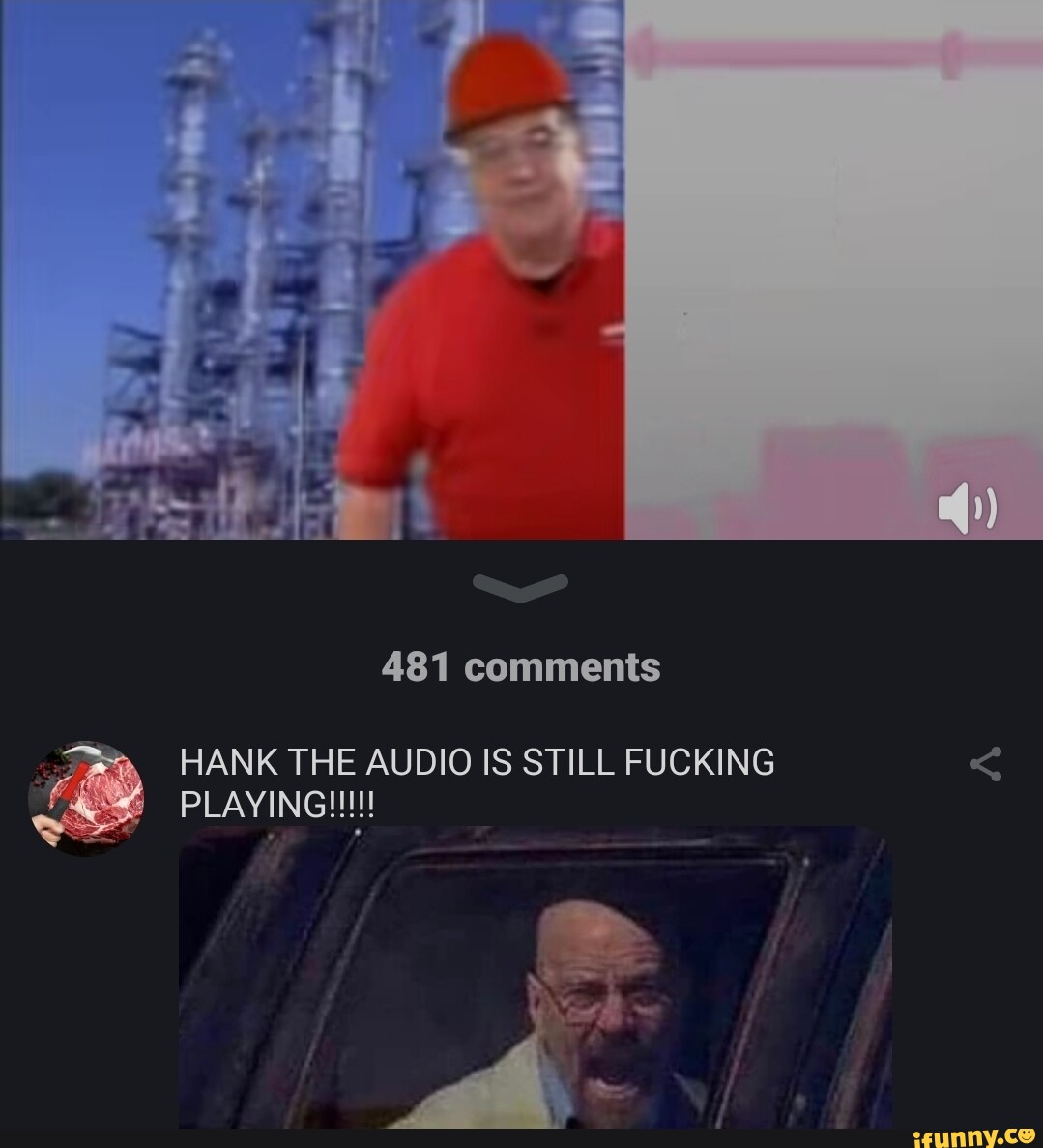 481 Comments Hank The Audio Is Still Fucking Playing Ifunny