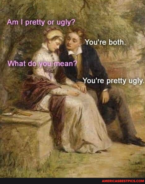 Am I pretty or ugly? You're beth. What de you're ugly. - America’s best ...