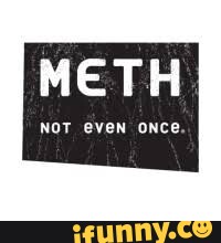 METH NOT eVeN once. - iFunny