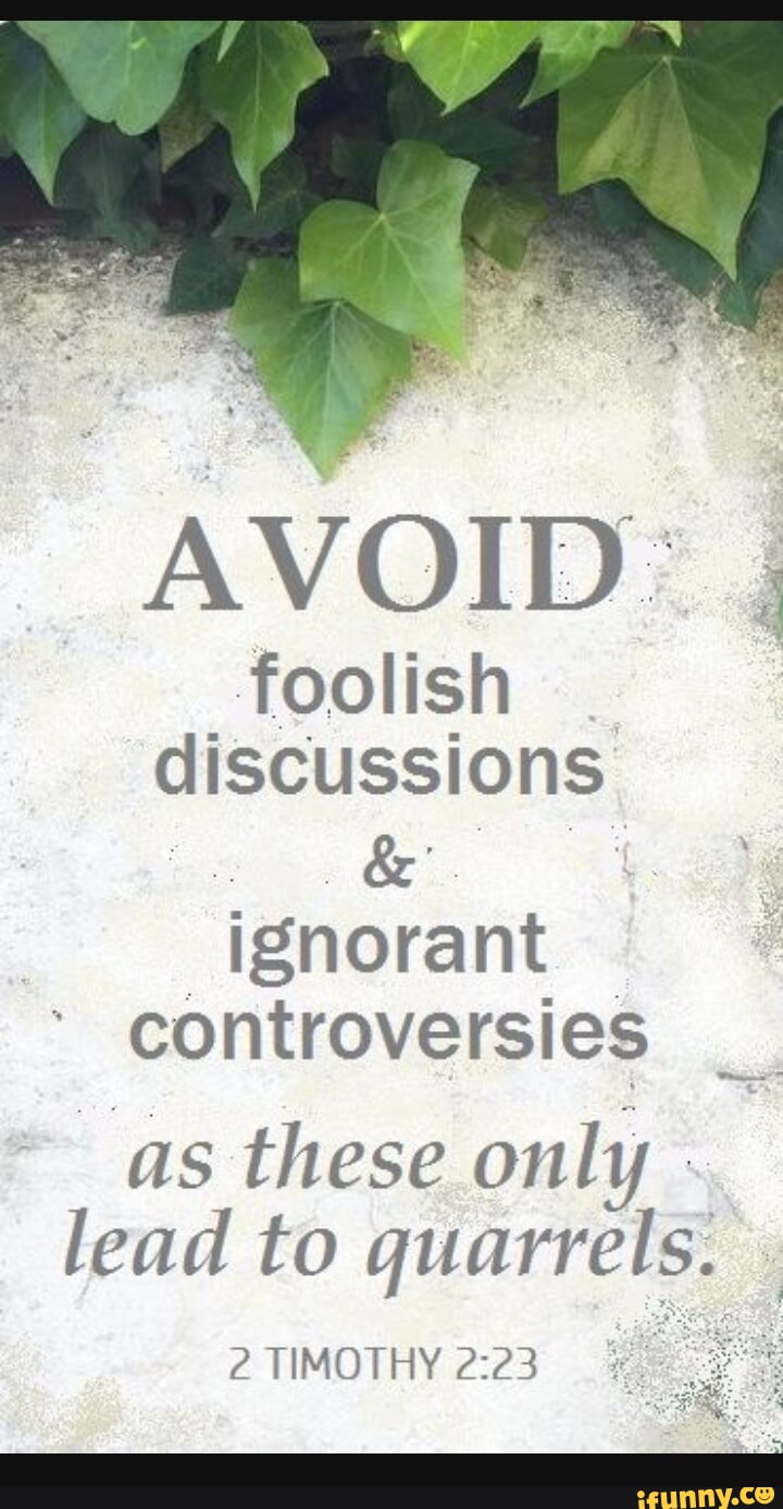 AVOID foolish discussions ignorant controversies as these only lead to ...