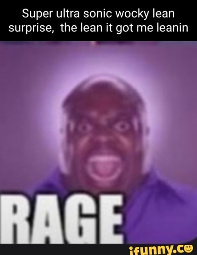 Super ultra sonic wocky lean surprise, the lean it got me leanin - iFunny