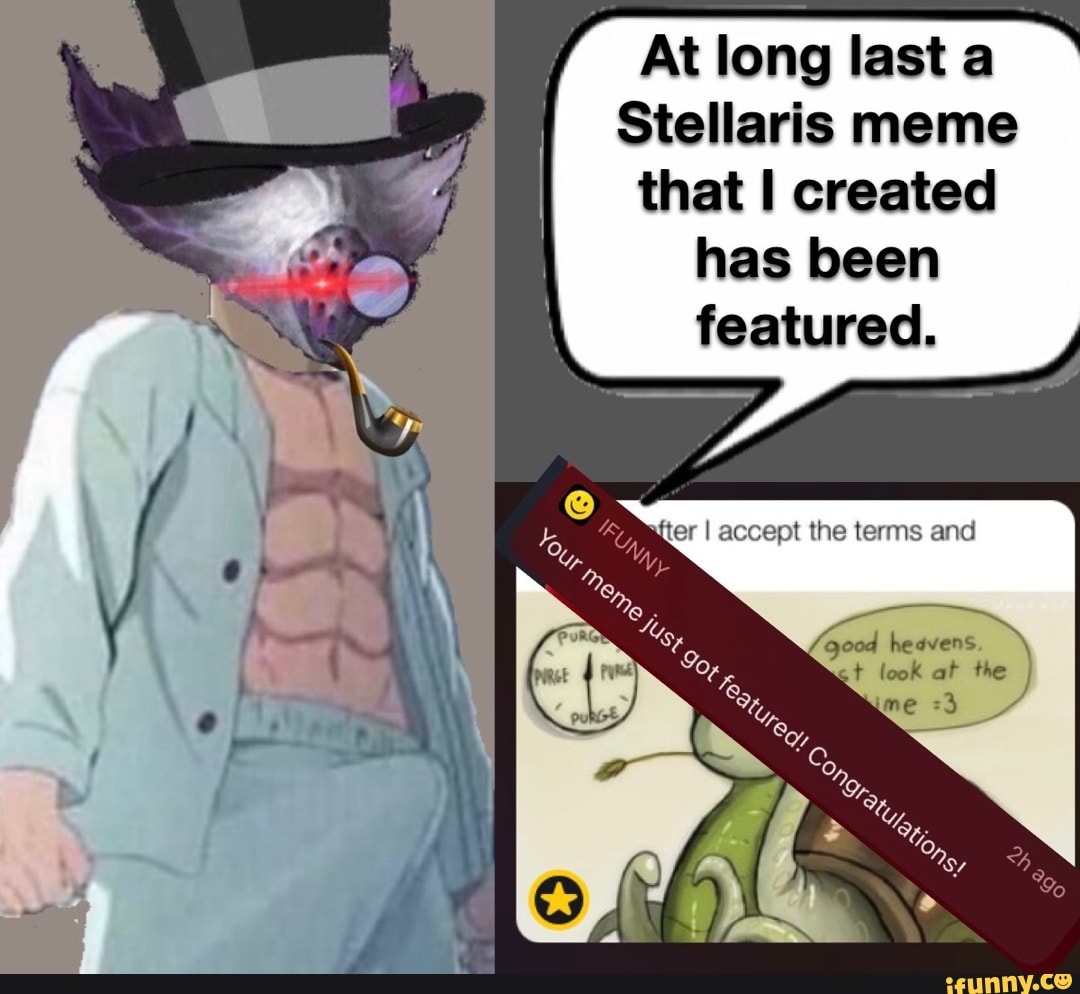 At long last a Stellaris meme that created has been featured. Qood ...