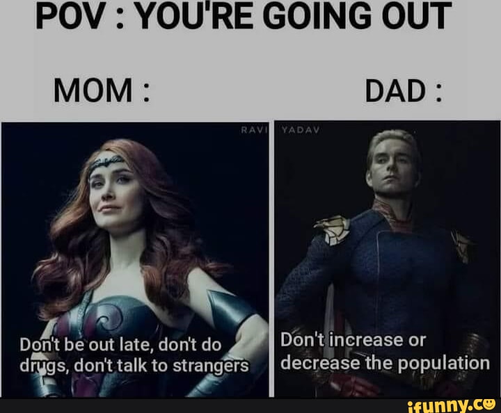 POW GOING OUT (MOM : DAD Don't be out late, don't do , Don't increase ...