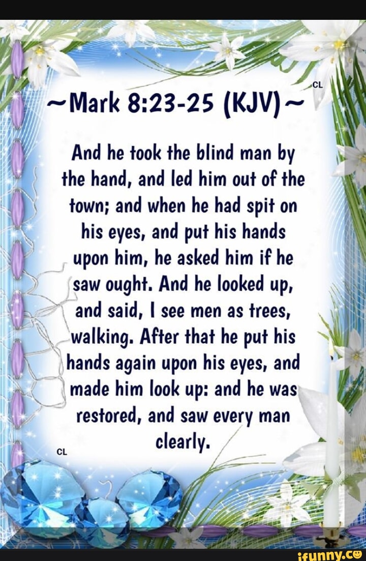 ~Mark (KJV) And he took the blind man by the hand, and led him out of ...