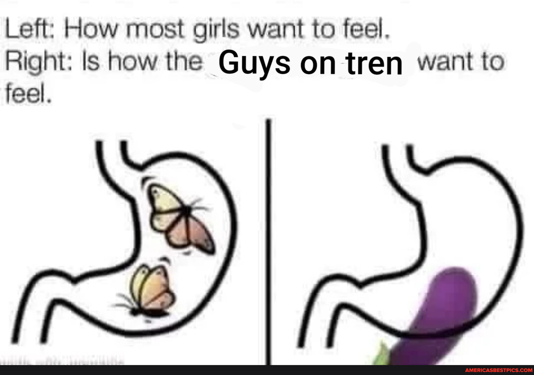 Left: How most girls want to feel. Right: Is how the Guys on tren want ...