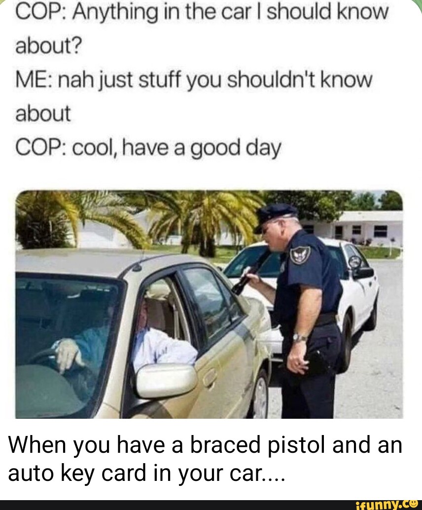 COP: Anything in the car! should know about? ME: nah Just stuff you ...
