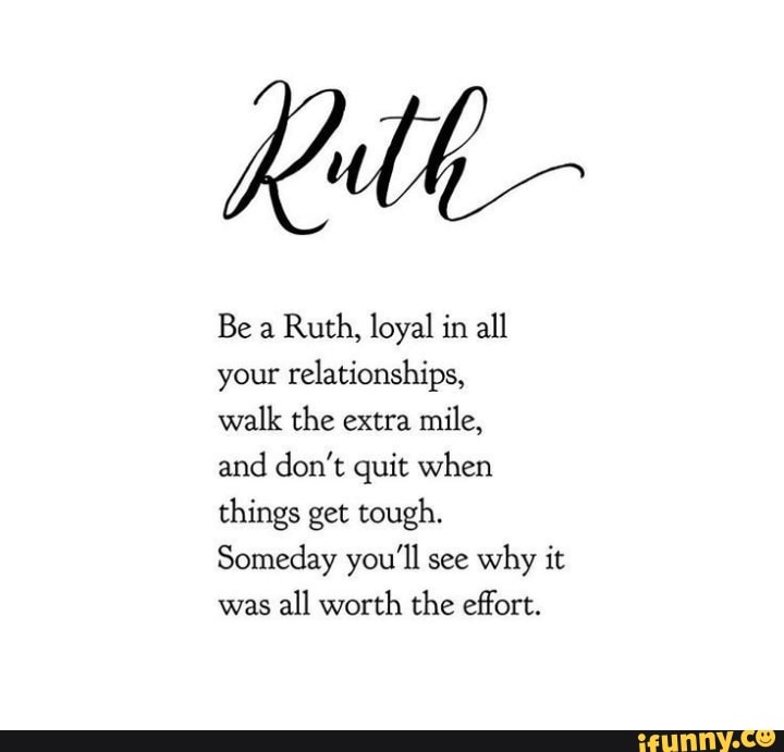 Be a Ruth, loyal in all your relationships, walk the extra mile, and ...
