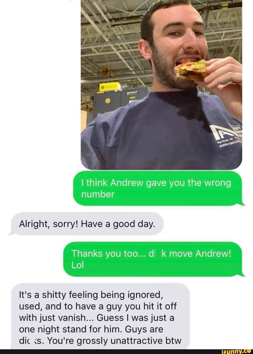 I think Andrew gave you the wrong number Alright, sorry! Have a good ...
