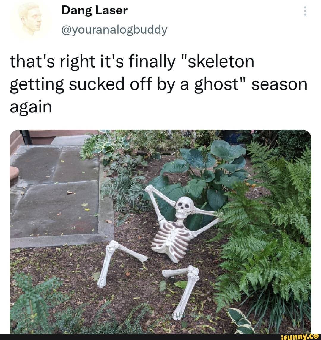 Dang Laser that's right it's finally "skeleton getting sucked off by a ...