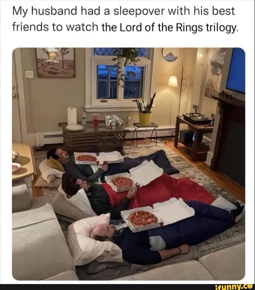 My husband had a sleepover with his best friends to watch the Lord of ...