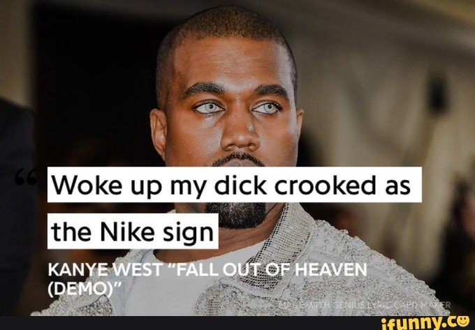 Woke up my dick crooked as I the Nike sign KANYE WEST "FALL OUT OF ...