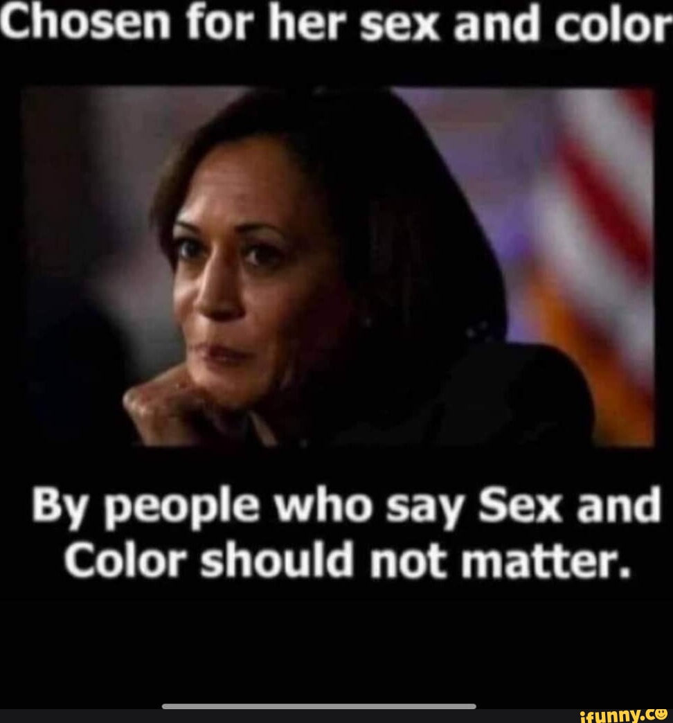Chosen For Her Sex And Color By People Who Say Sex And Color Should Not Matter Ifunny