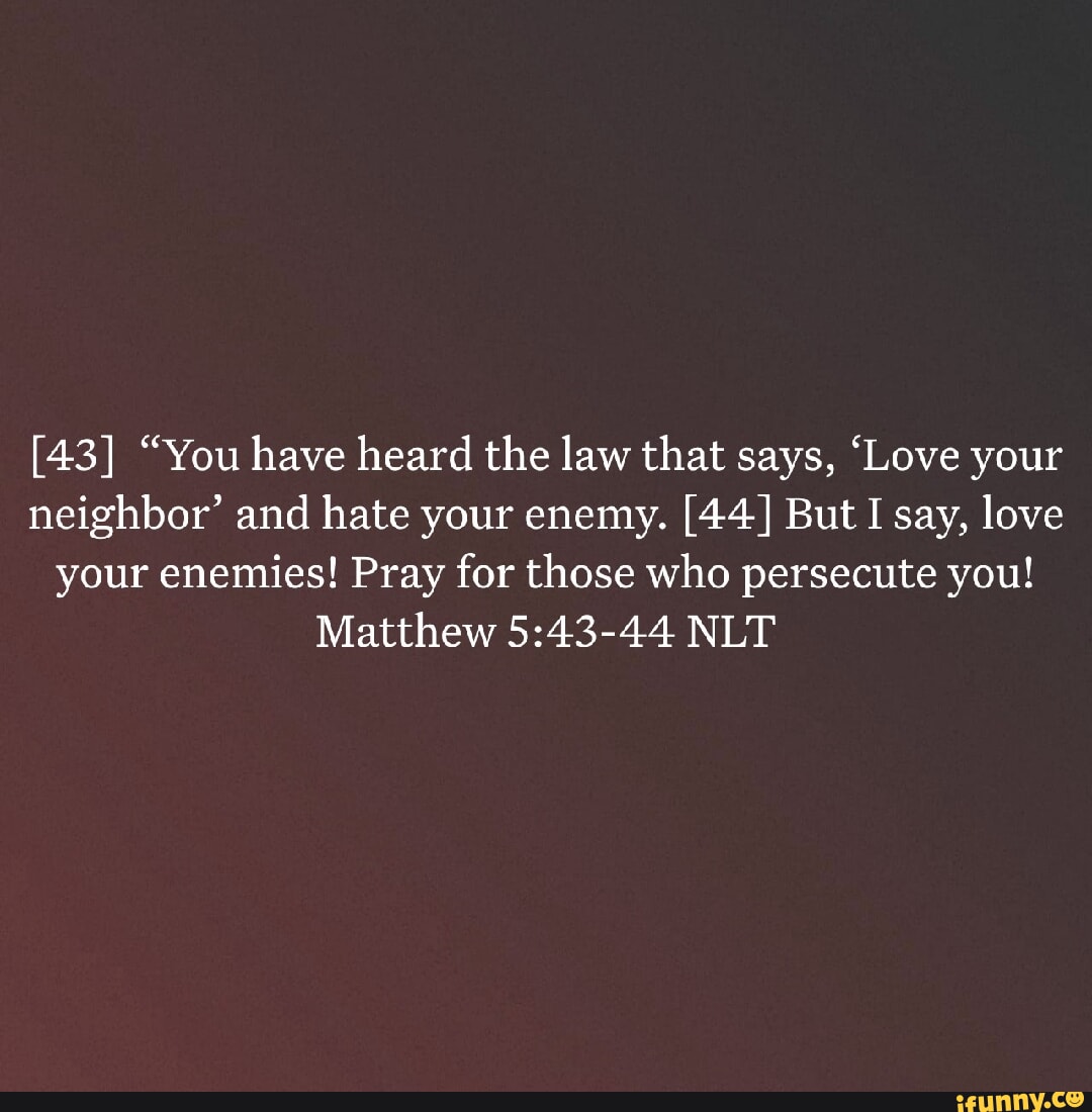 [43] "You have heard the law that says, 'Love your neighbor' and hate ...