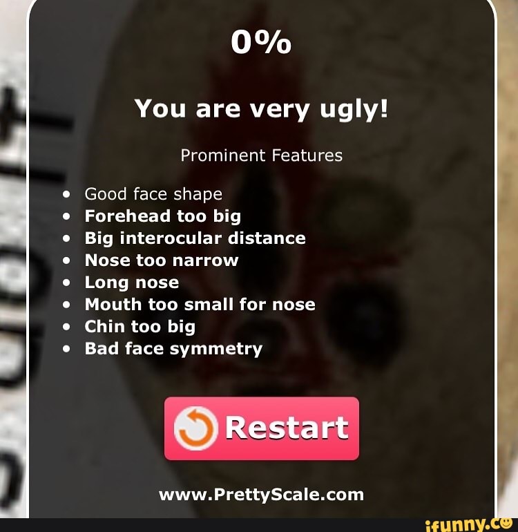 You are very ugly! Prominent Features Good face shape Forehead too big ...