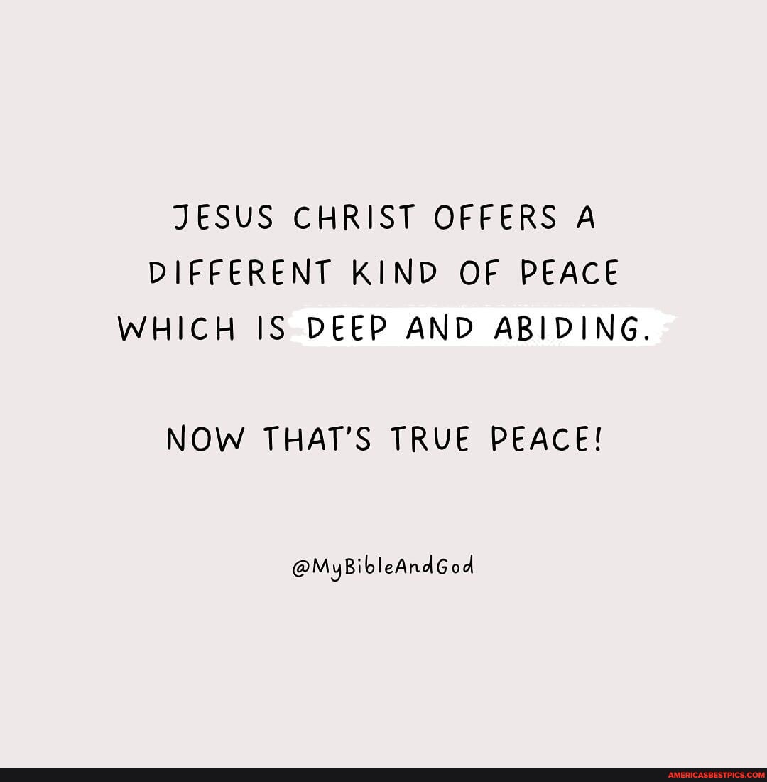 Jesus Christ brings a unique and profound sense of peace to those who ...