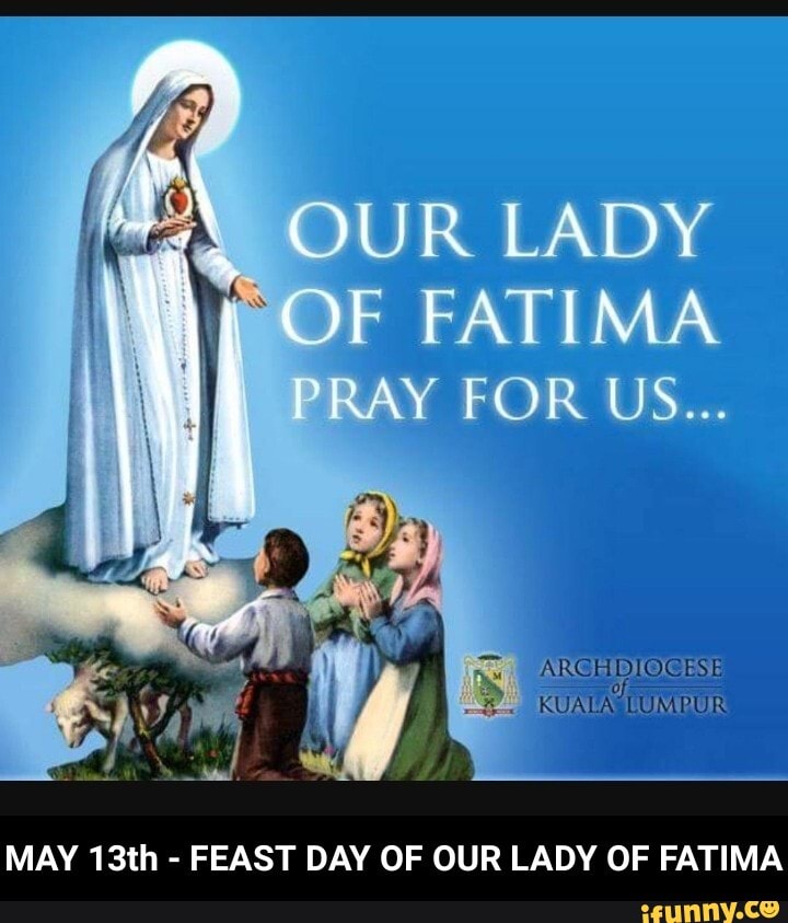 OUR LADY FATIMA PRAY FOR US... = ARCHDIOCESE LUMPUR MAY 13th - FEAST DAY OF OUR LADY OF FATIMA ...