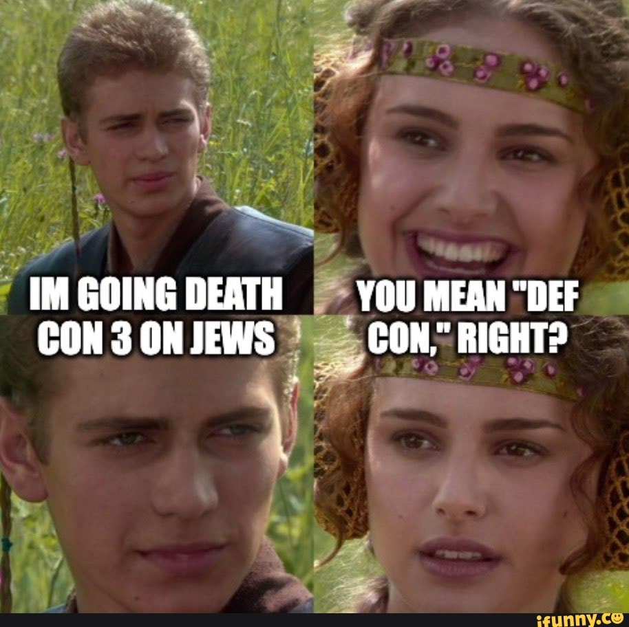 Ta IM GOING DEATH YOU MEAN "DEF CON 3 ON JEWS CON," RIGHT? - iFunny