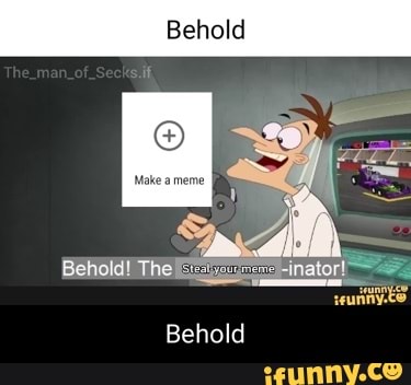 Behold Make a meme Behold! The Behold - iFunny