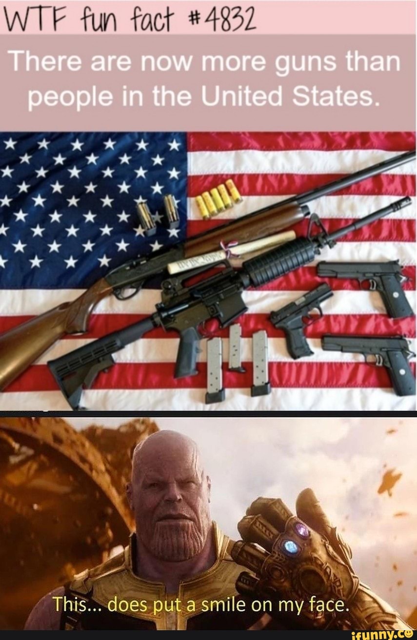 Fun fact There are now more guns than people in the United States. This ...