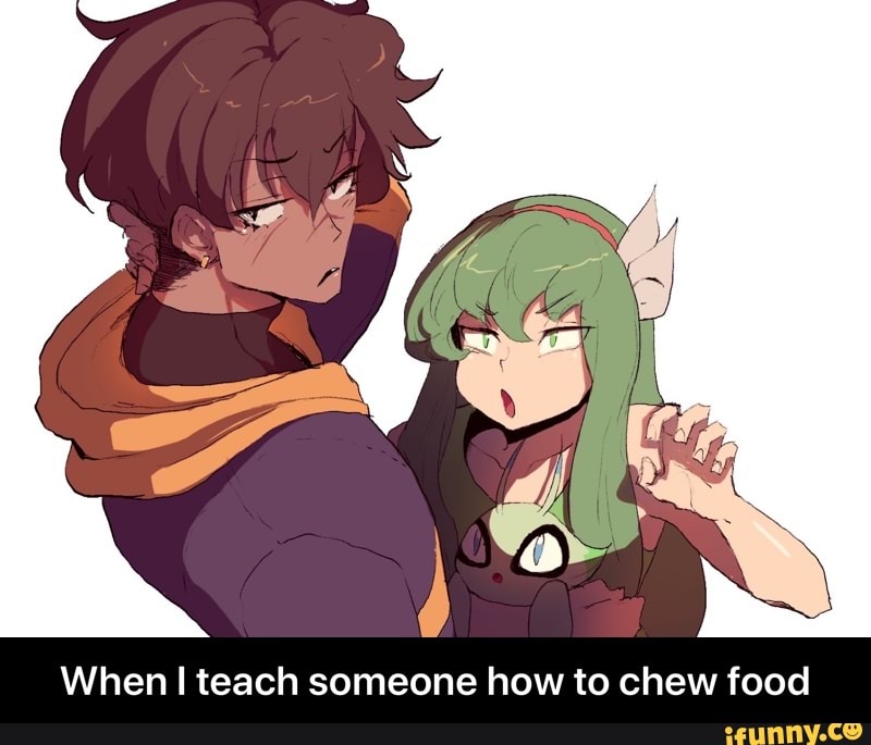 When I teach someone how to chew food - When I teach someone how to ...