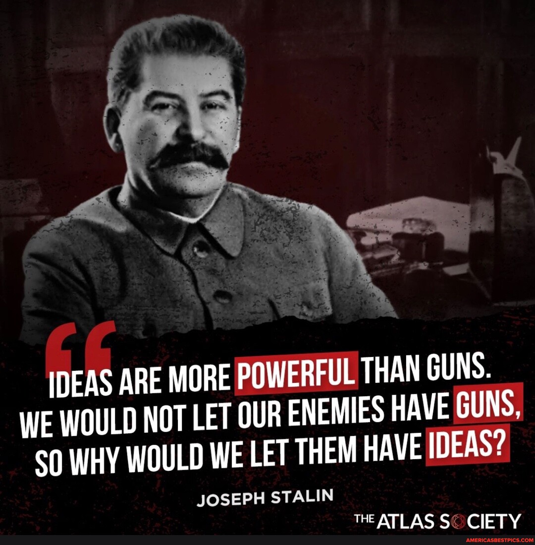 IDEAS ARE MORE POWERFUL THAN GUNS. WE WOULD NOT LET OUR ENEMIES HAVE ...