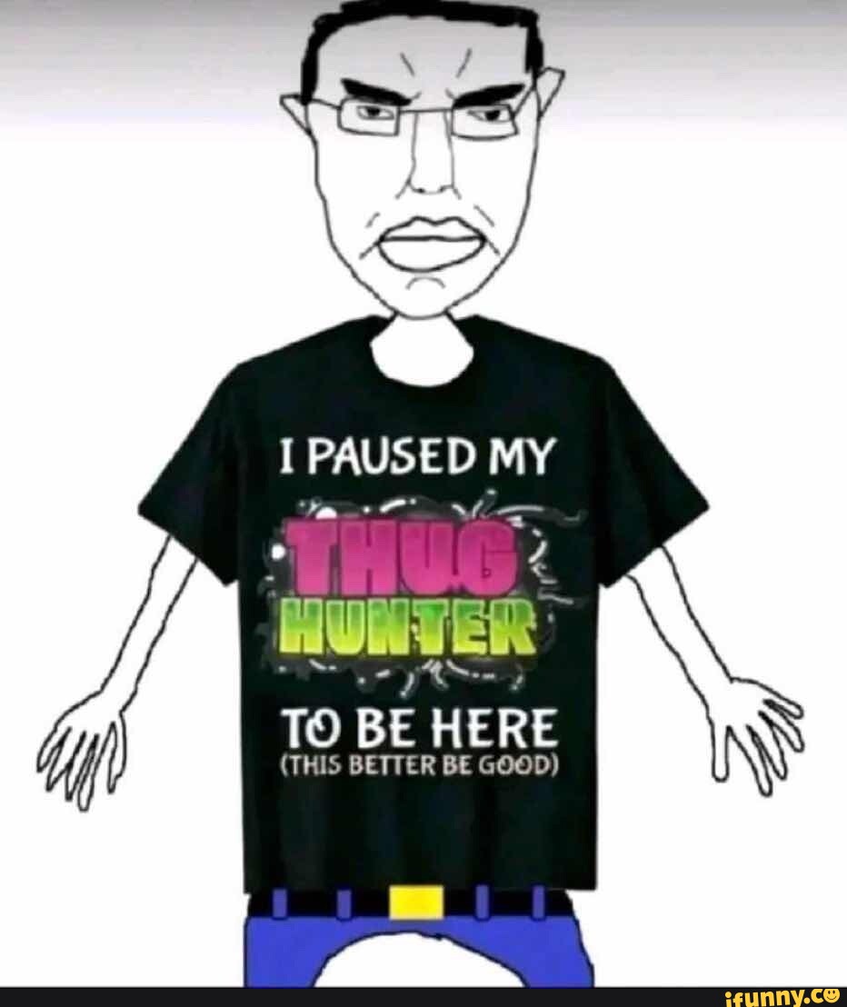 I PAUSED MY TO BE HERE (THIS BETTER BE GOOD) - iFunny