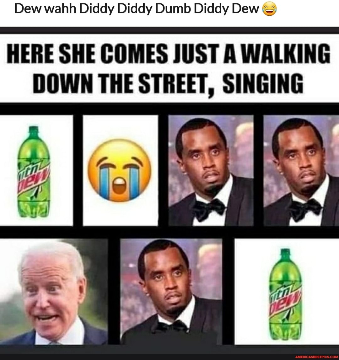 Dew wahh Diddy Diddy Dumb Diddy Dew HERE SHE COMES JUST A WALKING DOWN ...
