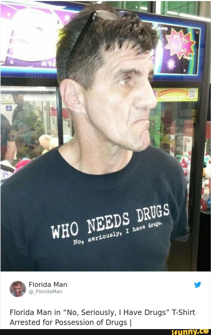 Florida Man FloridaMan Florida Man in "No, Seriously, I Have Drugs" T ...