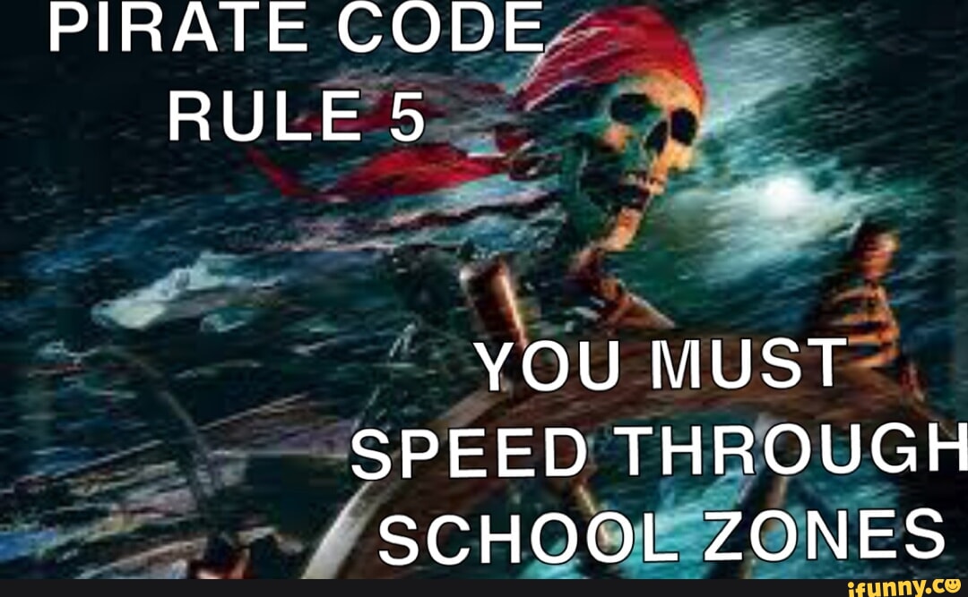 PIRATE CODE RULE 5 YOU MUST SPEED THROUGH SCHOOL ZONES - iFunny