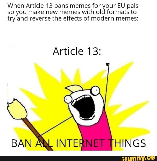 When Article13 bans memes for your EU pals so you make new memes With ...