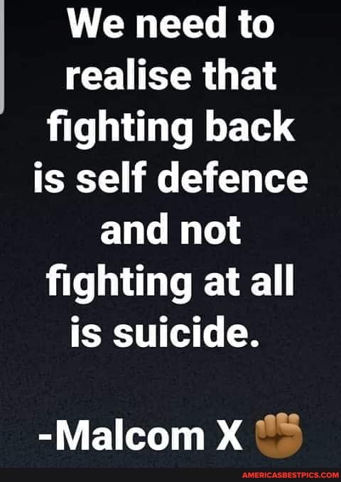 We need to realise that fighting back is self defence and not fighting ...