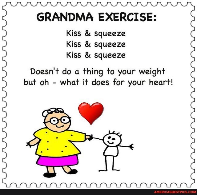 GRANDMA EXERCISE: Kiss & squeeze Kiss & squeeze Kiss & squeeze Doesn't ...