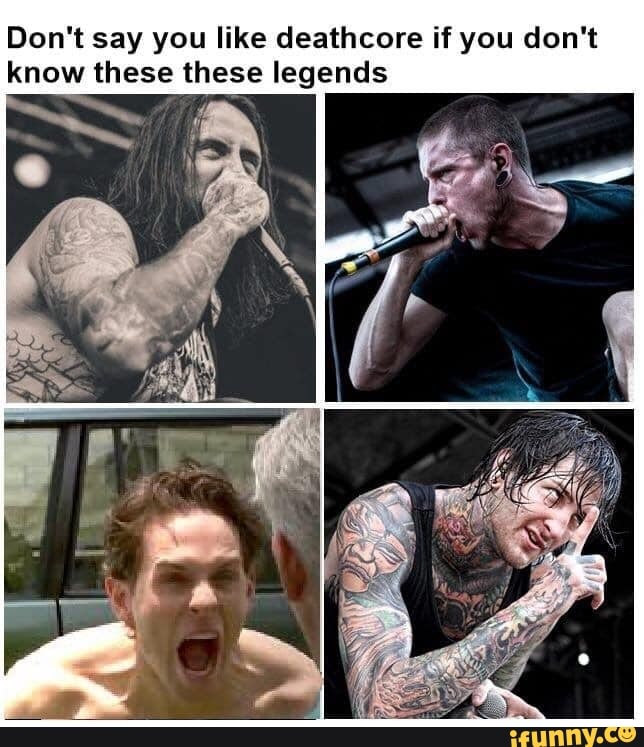 Don't say you like deathcore if you don't know these these legends - iFunny