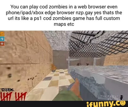 You can play cod zombies in a web browser even edge browser nzp.gay yes ...