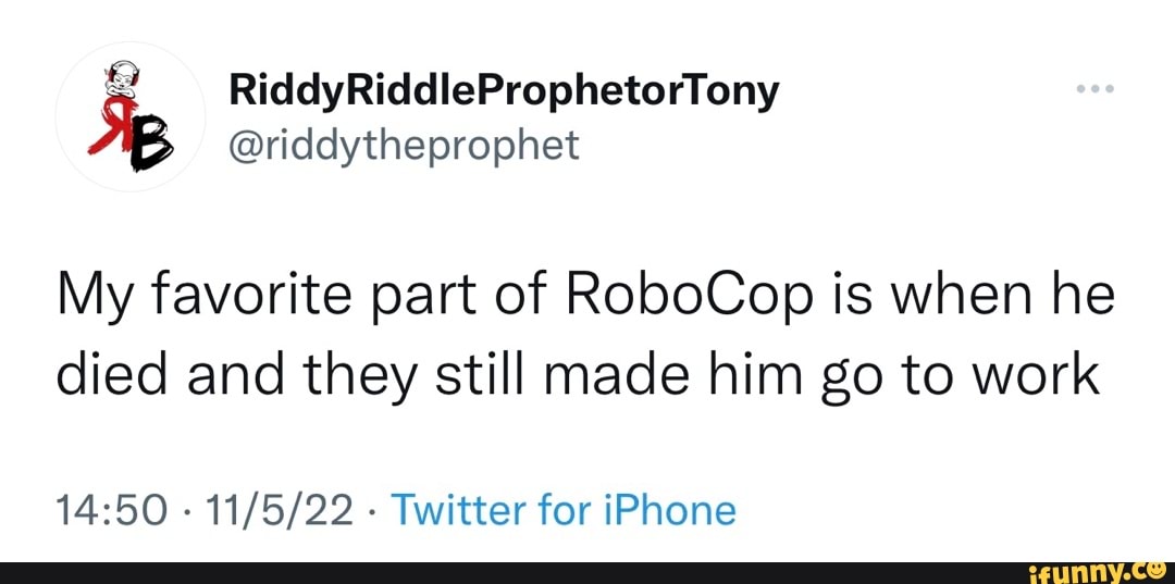 My favorite part of RoboCop is when he died and they still made him go ...