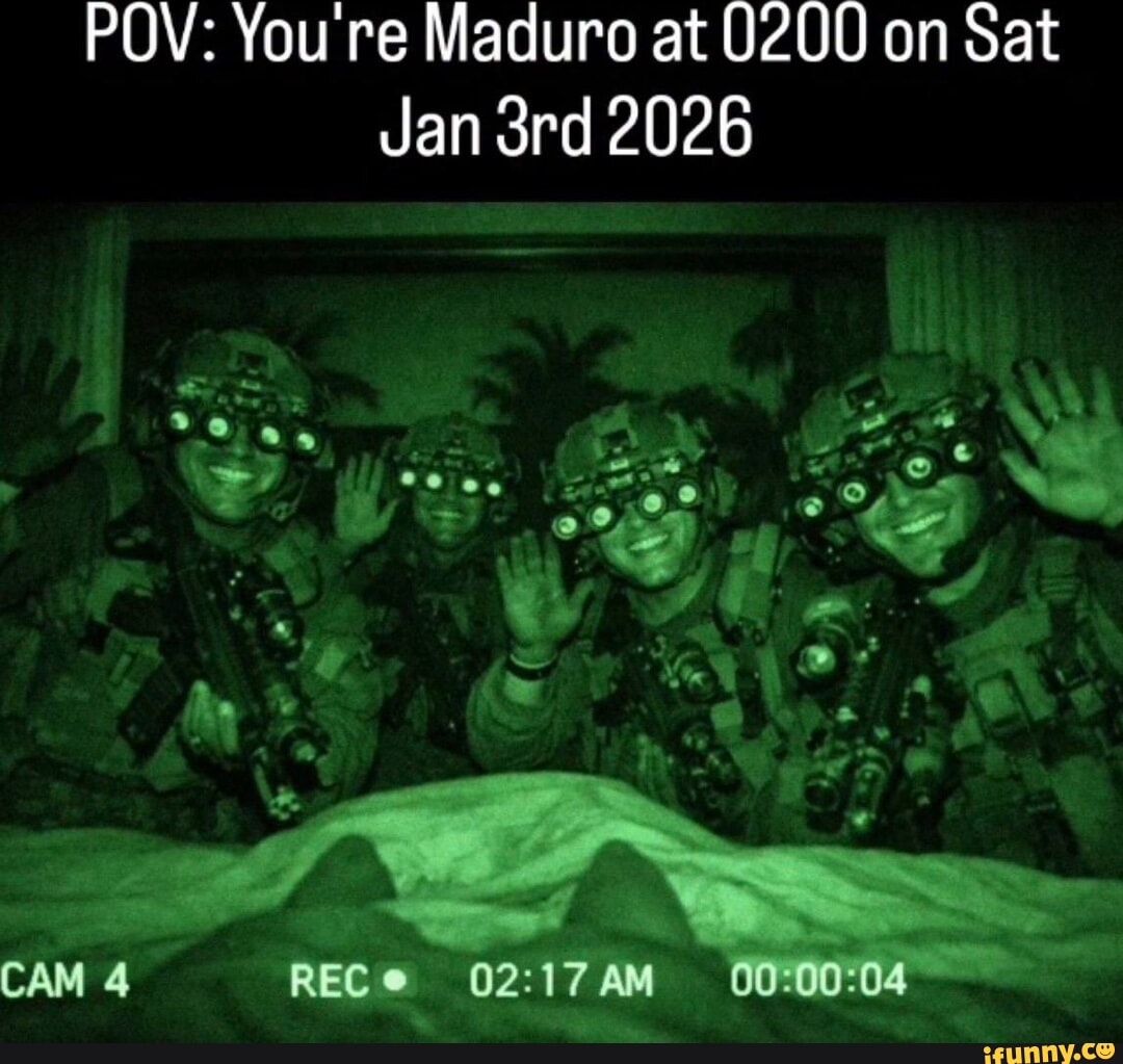 POV: You're Maduro at 0200 on Sat Jan 2026 CAM 4 RECO AM - iFunny