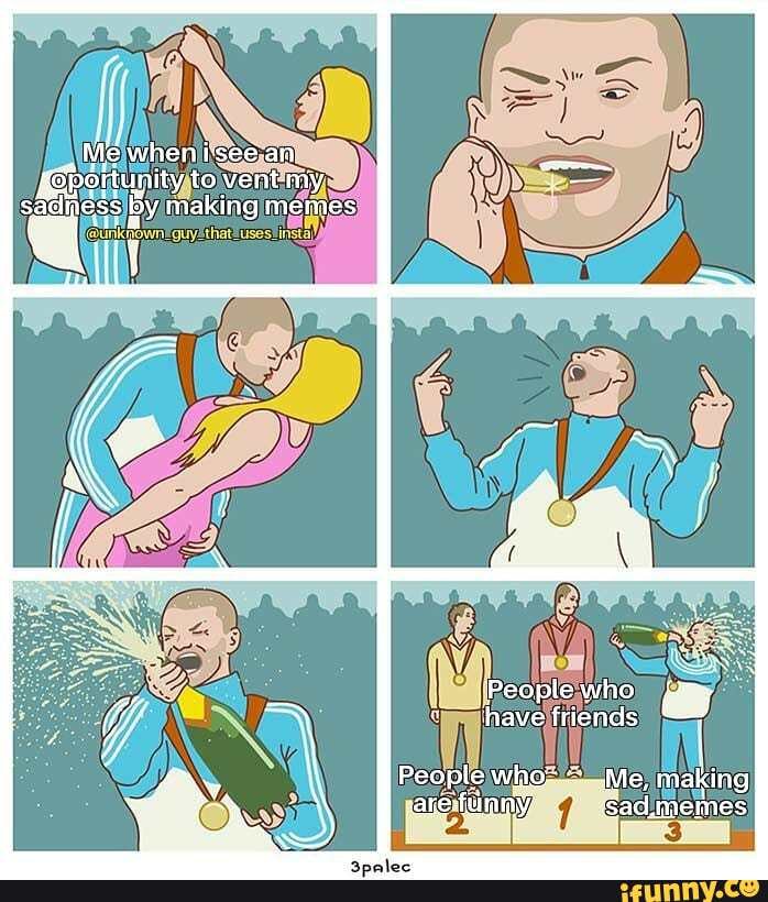 When isee an sadness by to vent making my memes By making memes People ...