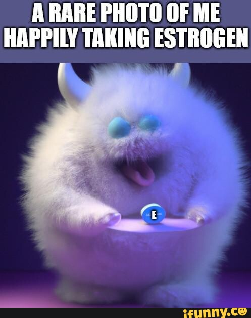 Rare selfie - A RARE PHOTO OF ME HAPPILY TAKING ESTROGEN - iFunny