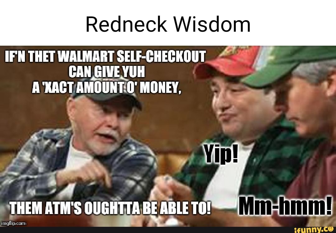 Redneck Wisdom IF'N THET WALMART SELF-CHECKOUT_4 CAN GIVE YUH A 'KACT ...
