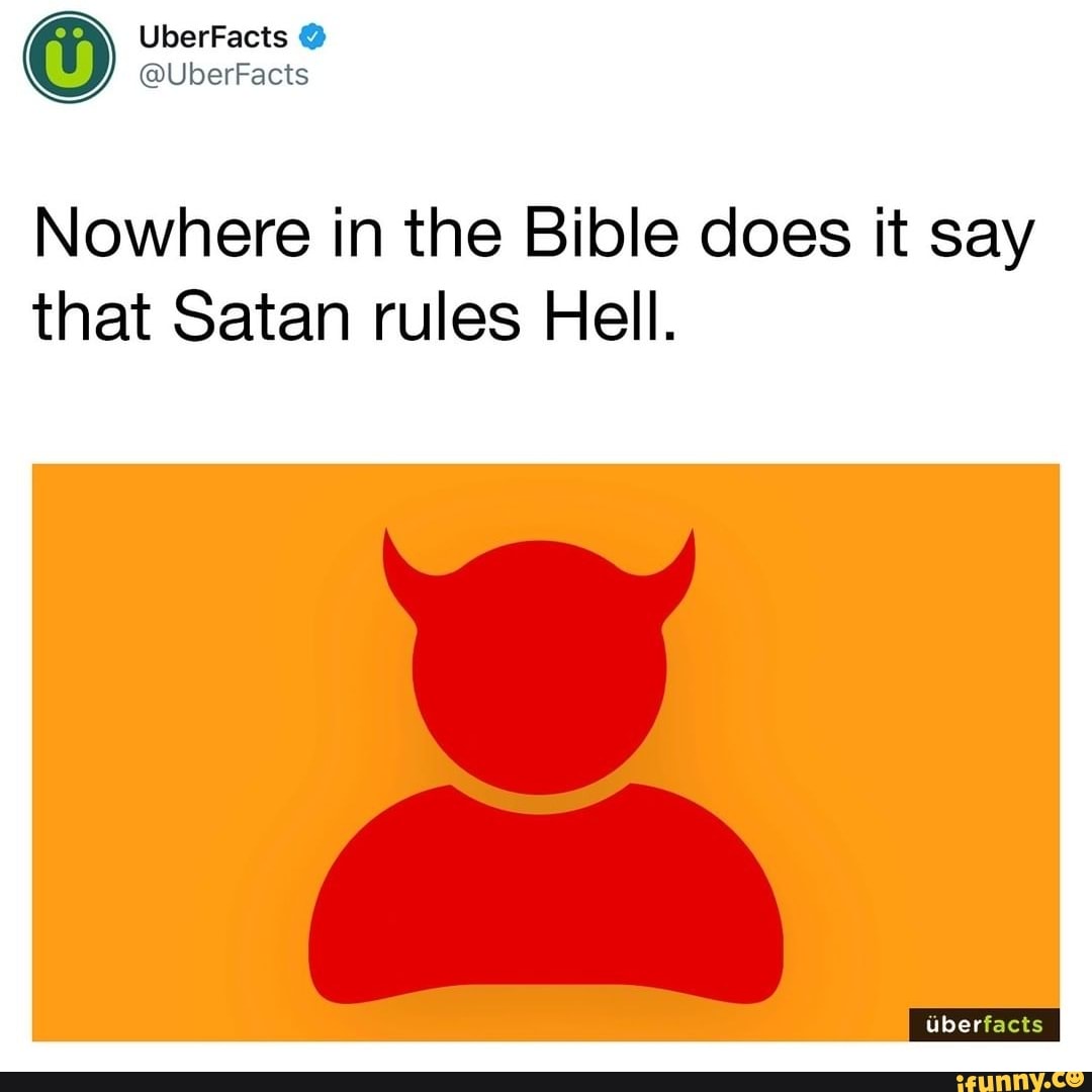 Nowhere in the Bible does it say that Satan rules Hell. - iFunny
