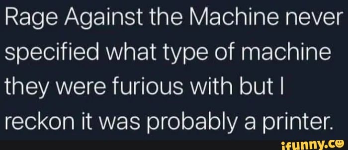 Rage Against the Machine never specified what type of machine they were ...