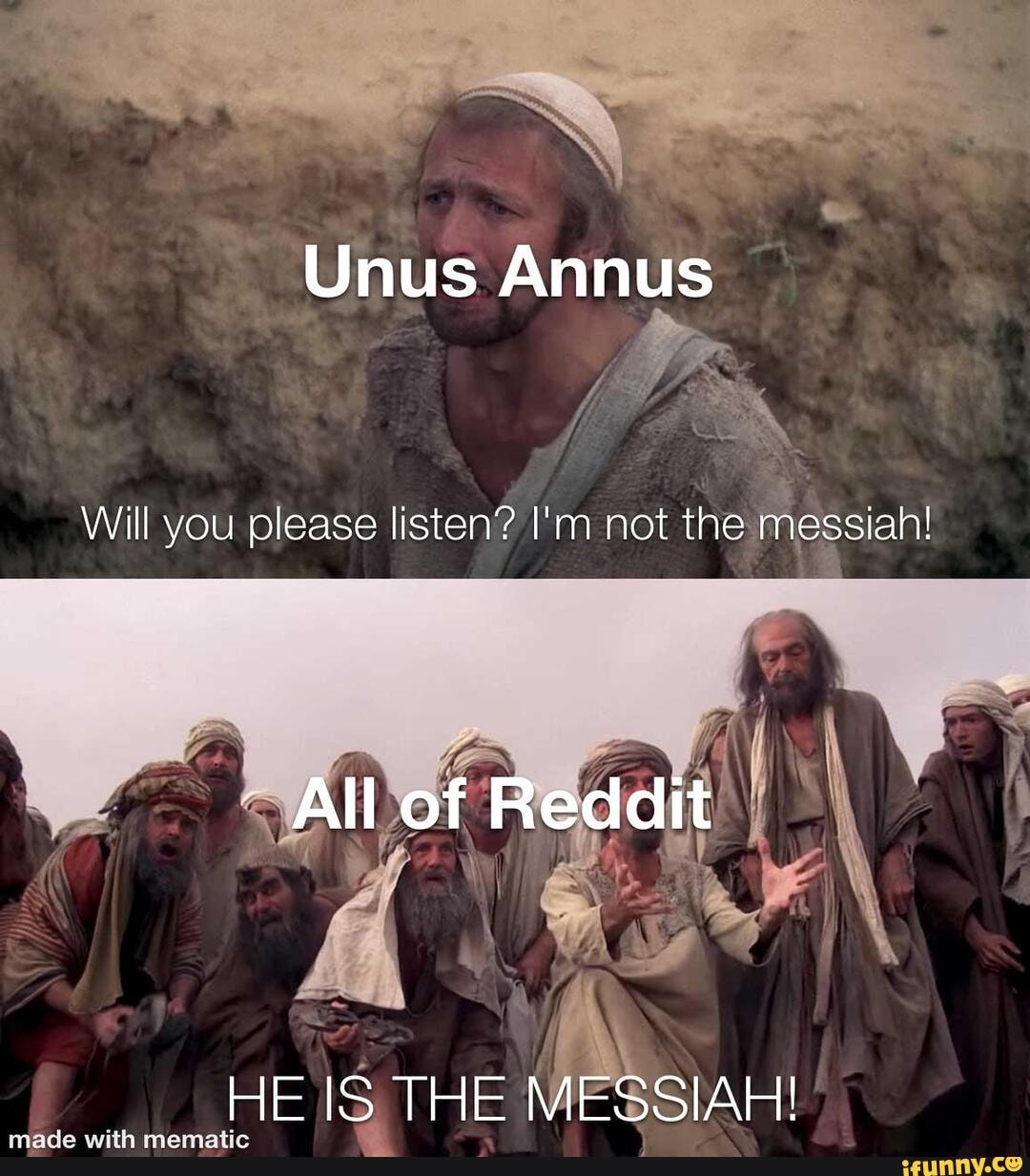 Unus Annus Will you please listen? I'm not the messiah! All of Reddit ...