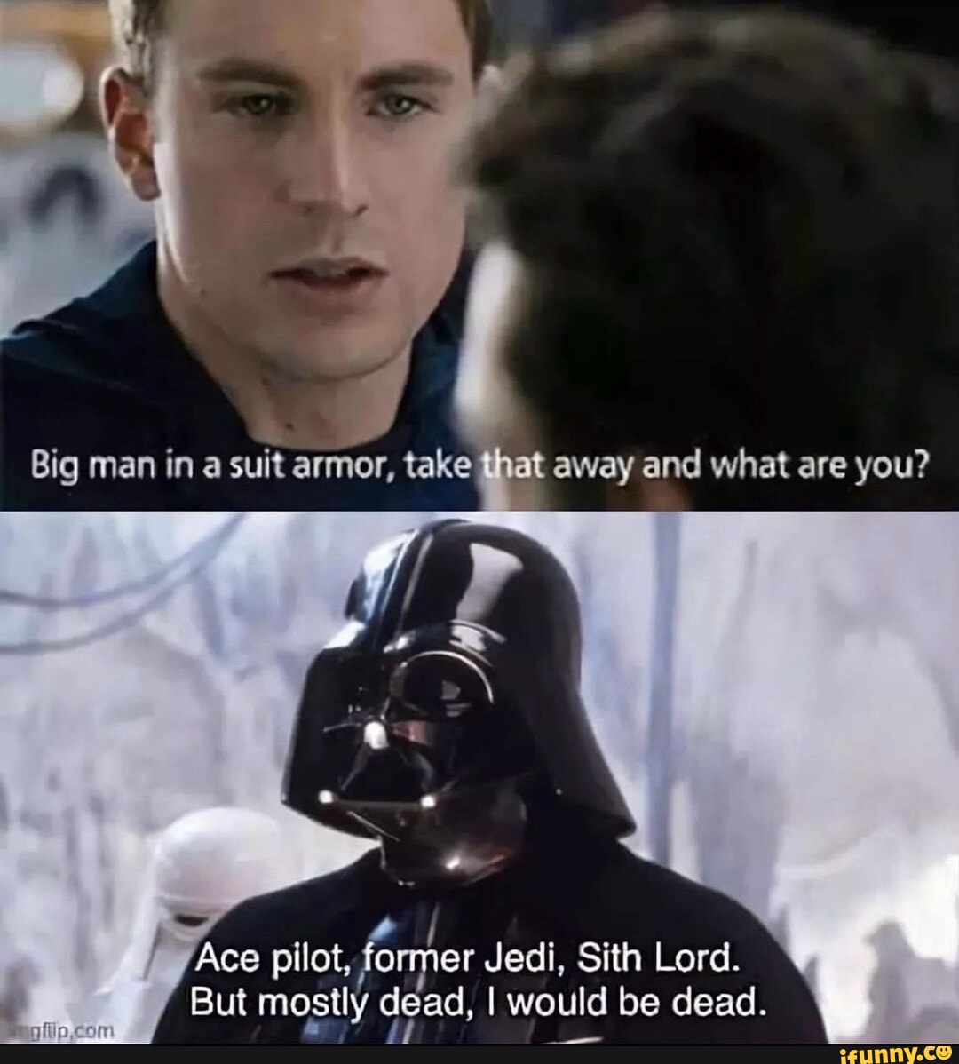 Big man in a sult armor, take that away and what are you? Ace pilot ...