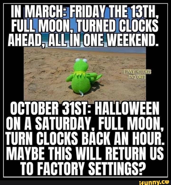 IN MARCH: FRIDAY THE 13TH, FULL MOON, TURNED CLOCKS AHEAD, ALL IN ONE ...