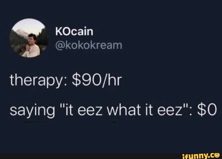 Saying "it eez what it eez": $0 - iFunny