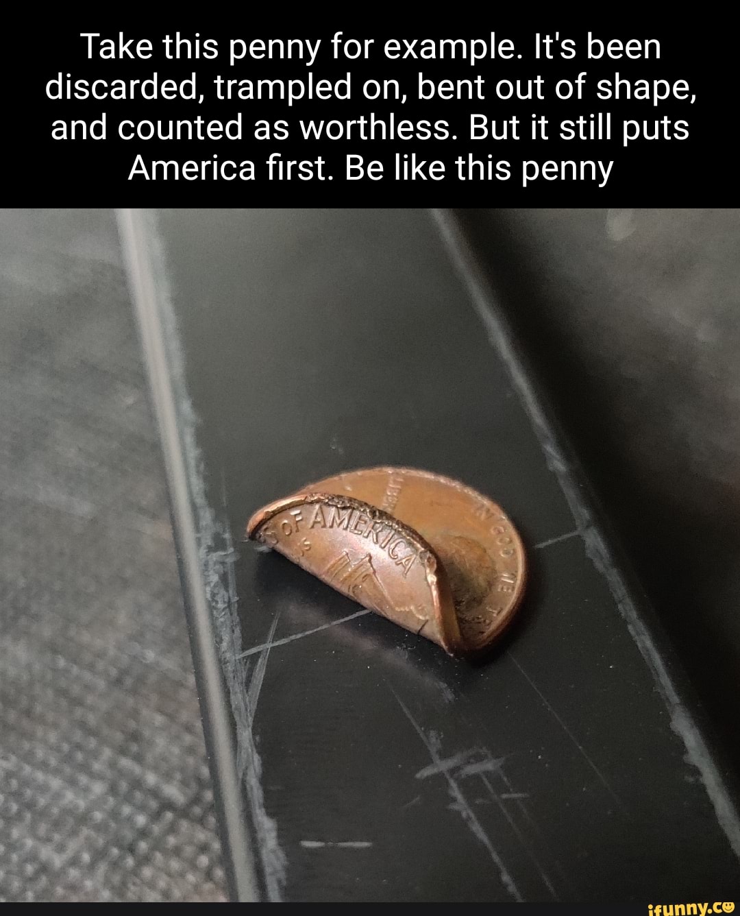 Take this penny for example. It's been discarded, trampled on, bent out ...